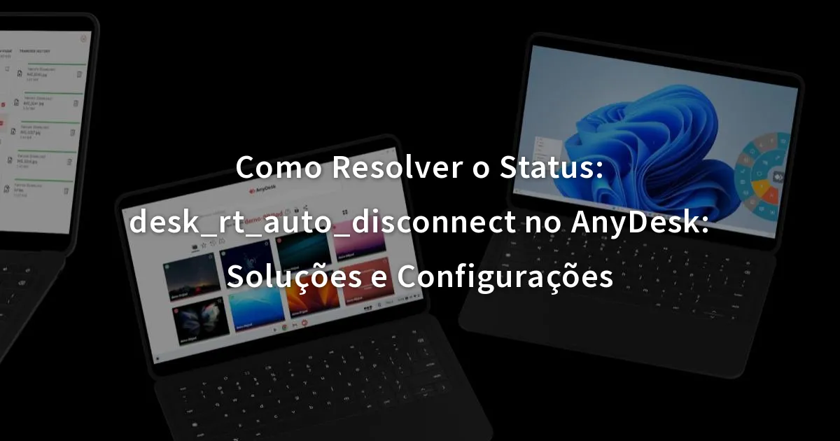 Como Resolver o Status: desk_rt_auto_disconnect no AnyDesk: Soluções e ...