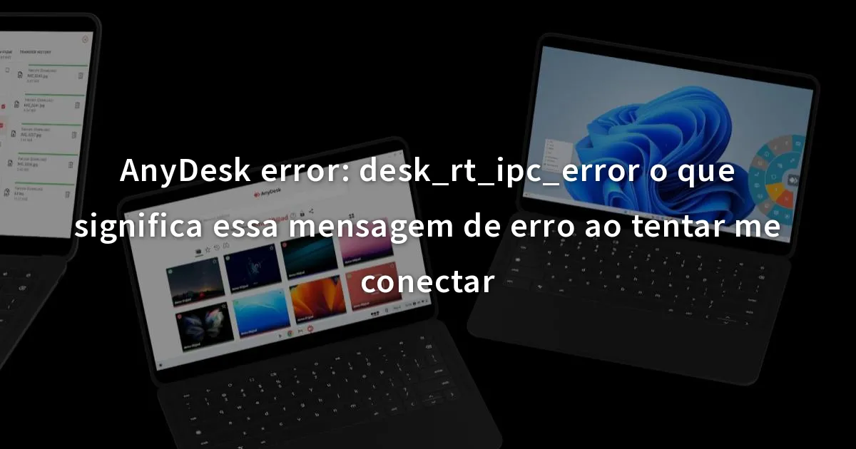 AnyDesk error: desk_rt_ipc_error o que significa essa mensagem de erro ao tentar me conectar