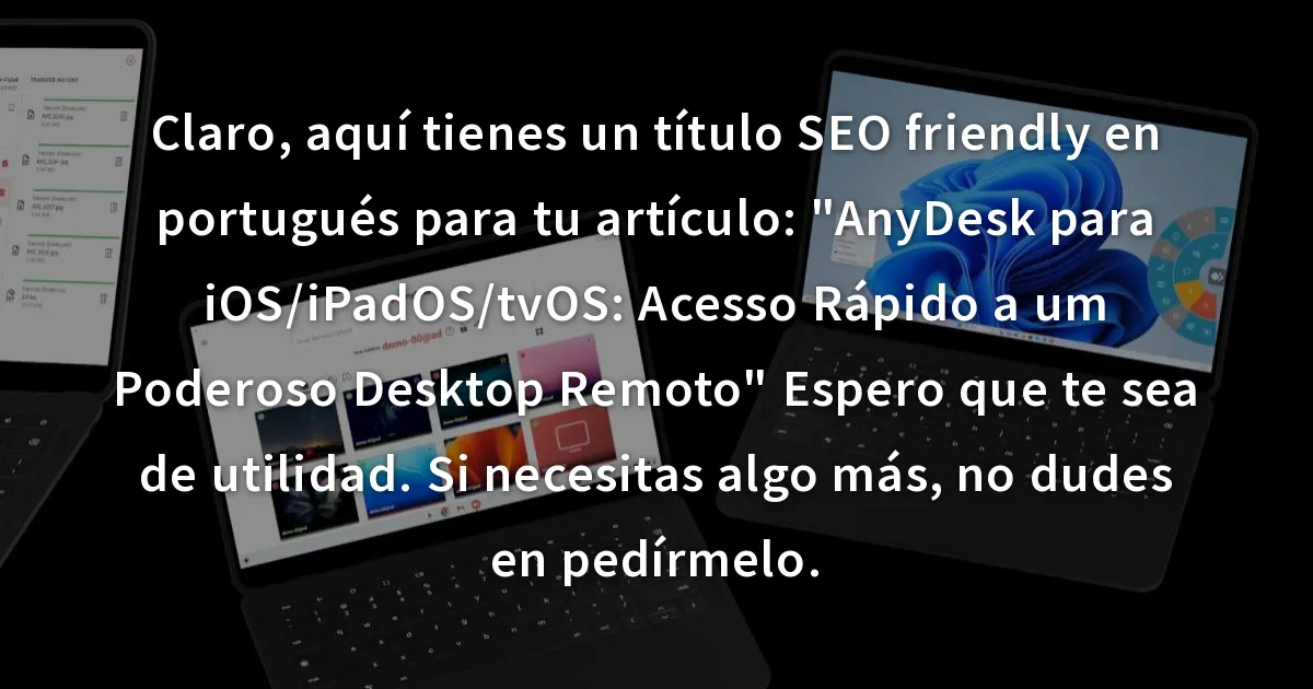 AnyDesk para iOS/iPadOS/tvOS: Acesso Rápido a um Poderoso Desktop Remoto